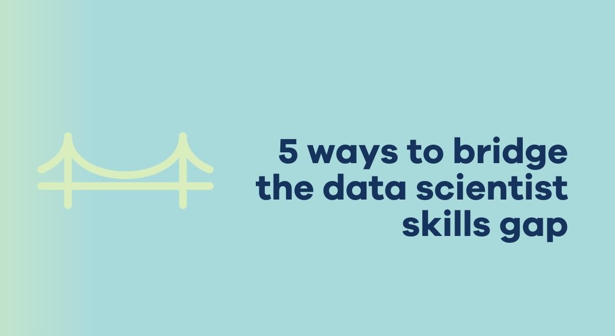 5 ways to bridge the data scientist skills gap - X4 Engineering