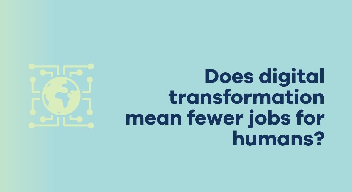 Does digital transformation mean fewer jobs for humans? - X4 Engineering
